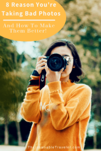8 Reasons You're Taking Bad Photos & How to Make Them Better